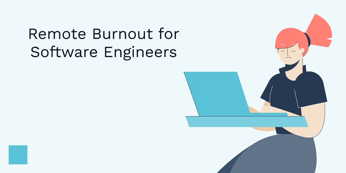 Remote Burnout for Software Engineers and Developers: Causes, Signs and Symptoms
